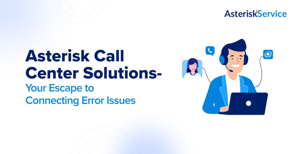 Asterisk Call Center Solutions for Seamless Communication Asterisk Call Center Solutions for Seamless Communication