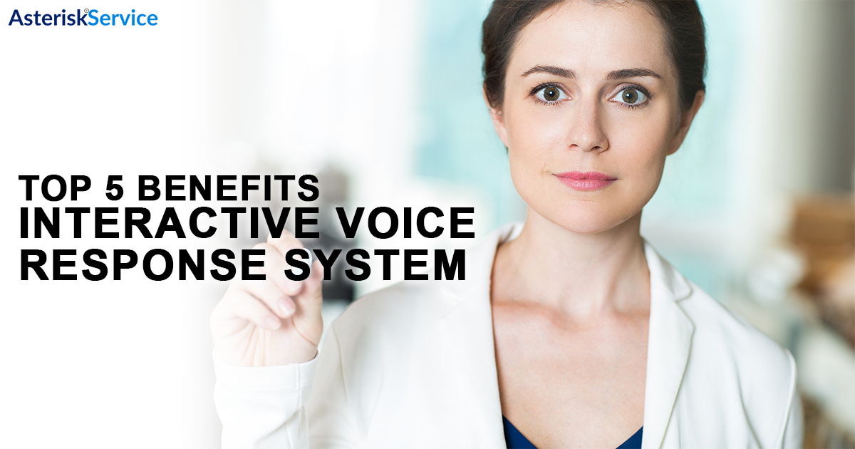Top 5 Benefits of Interactive Voice Response System | Asterisk Top 5 Benefits of Interactive Voice Response System | Asterisk